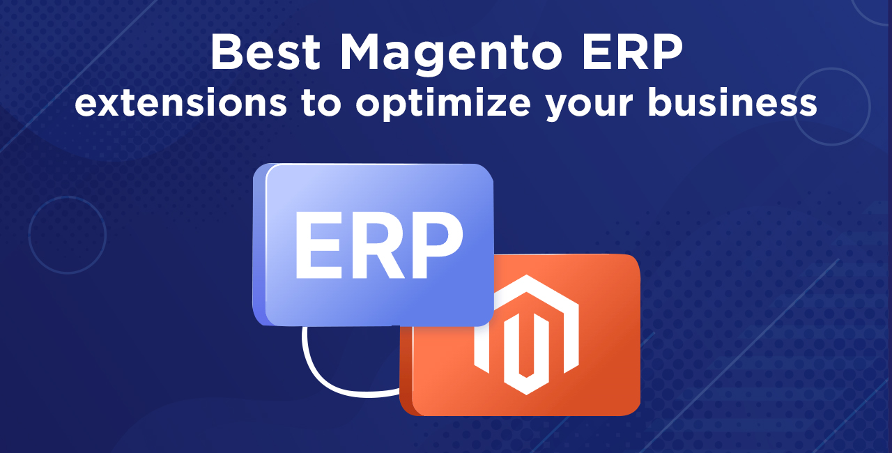 Best Magento ERP Extensions To Optimize Your Business